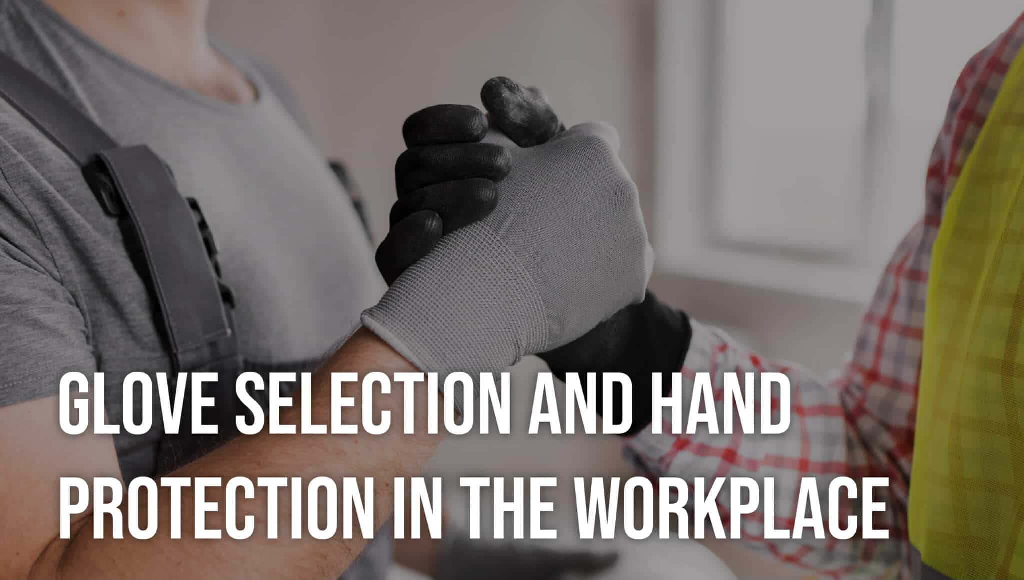 Glove Selection and Hand Protection in the Workplace - Safetyware Group