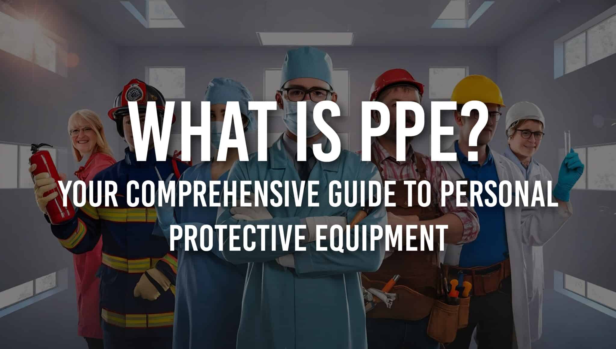 What Is PPE? Ultimate Guide to Personal Protective Equipment