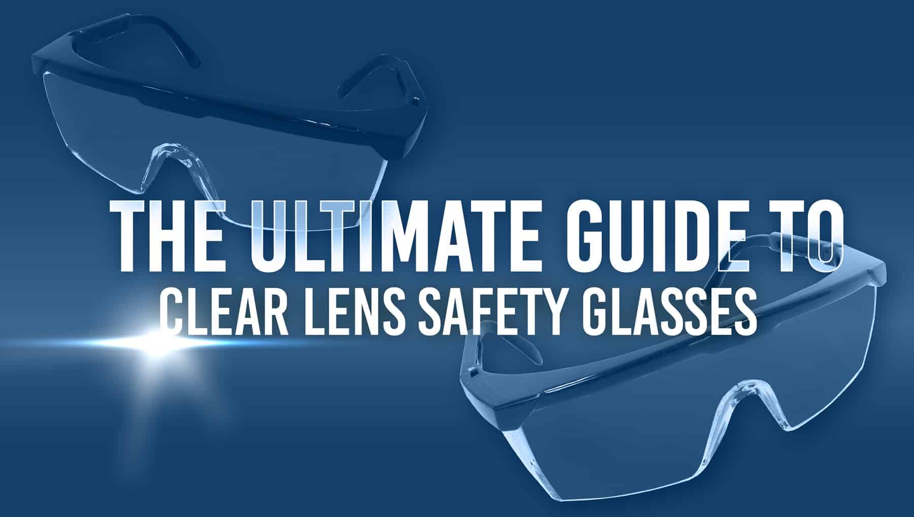 The Ultimate Guide to Clear Lens Safety Glasses - Safetyware Group