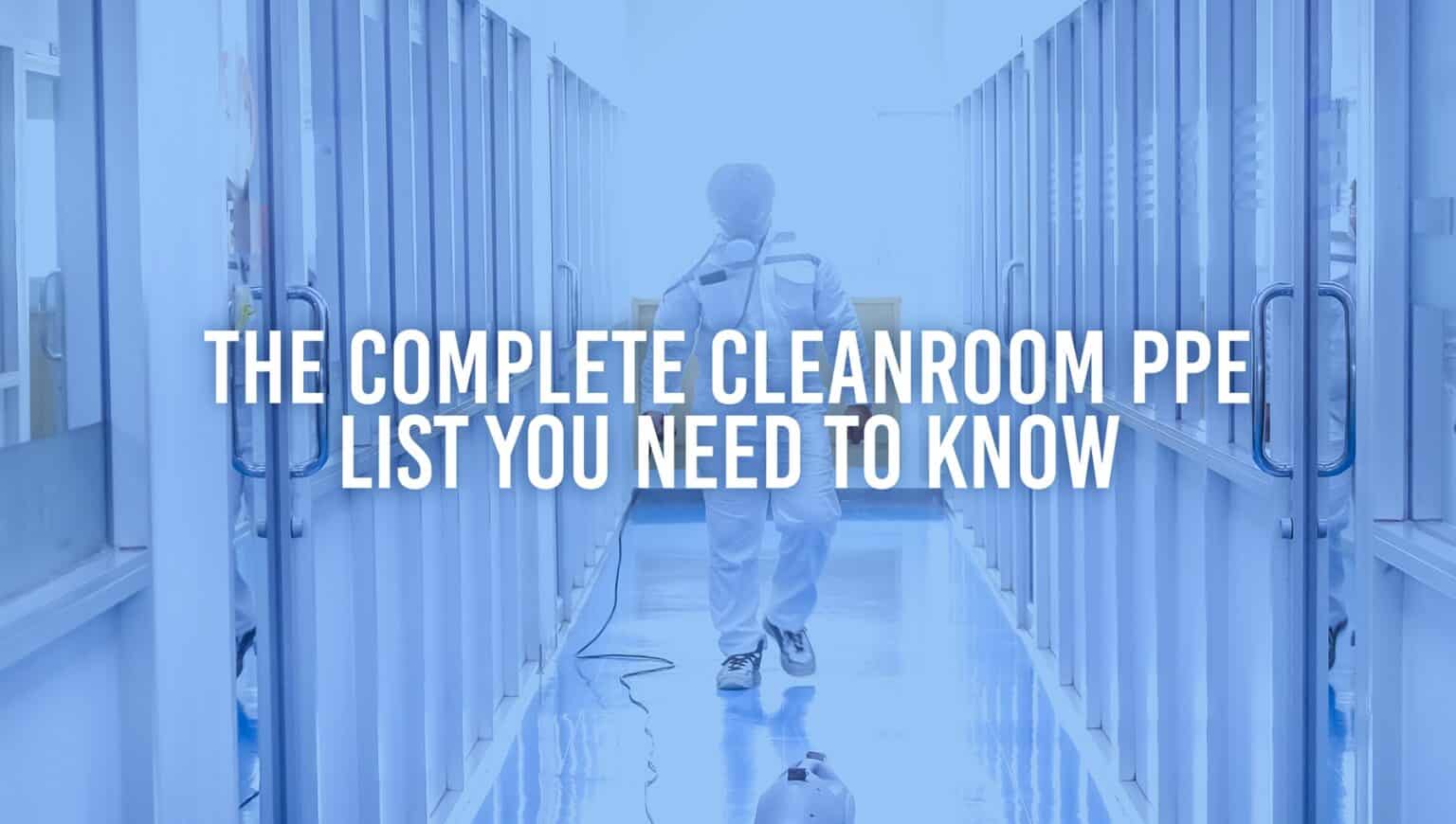 The Complete Cleanroom PPE List You Need to Know - Safetyware Group